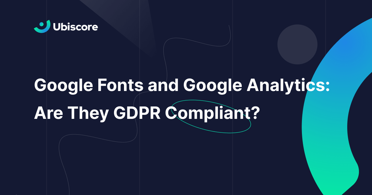 Google Fonts and Google Analytics: Are They GDPR Compliant? – Ubiscore