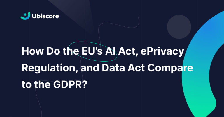 How Do the EU’s AI Act, ePrivacy Regulation, and Data Act Compare to the GDPR? – Ubiscore